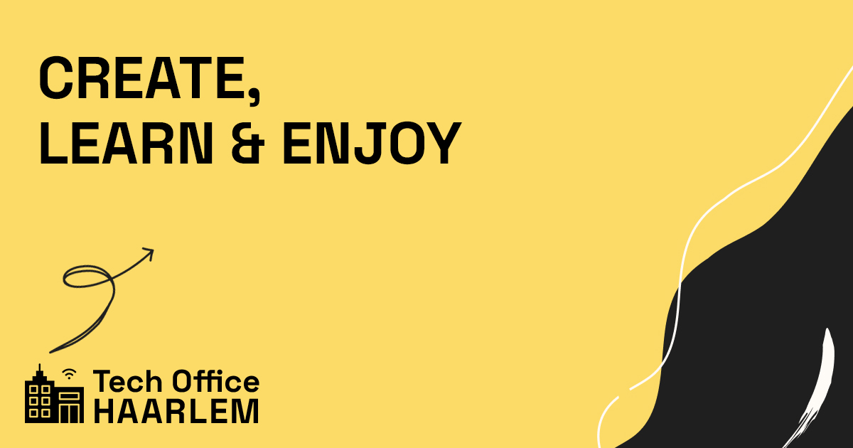 Create, Learn & Enjoy! - Tech Office Haarlem